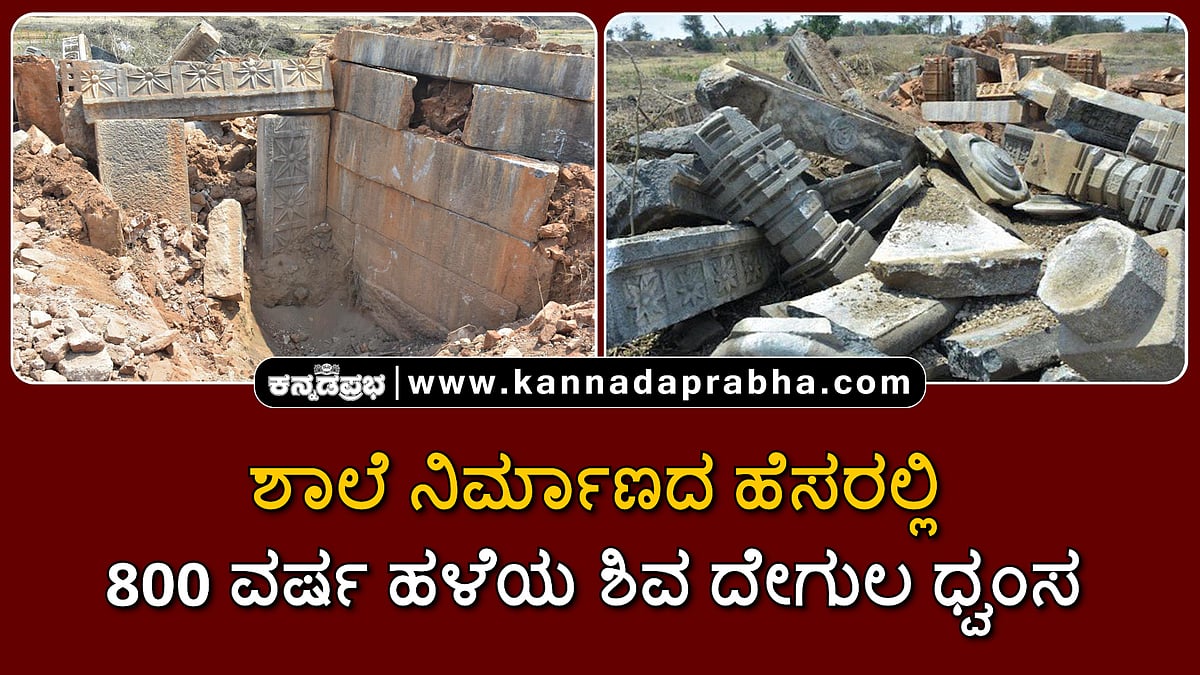 Watch | ಶಾಲೆ ನಿರ್ಮಾಣದ ಹೆಸರಲ್ಲಿ 800 ವರ್ಷ ಹಳೆಯ ಶಿವ ದೇಗುಲ ಧ್ವಂಸ